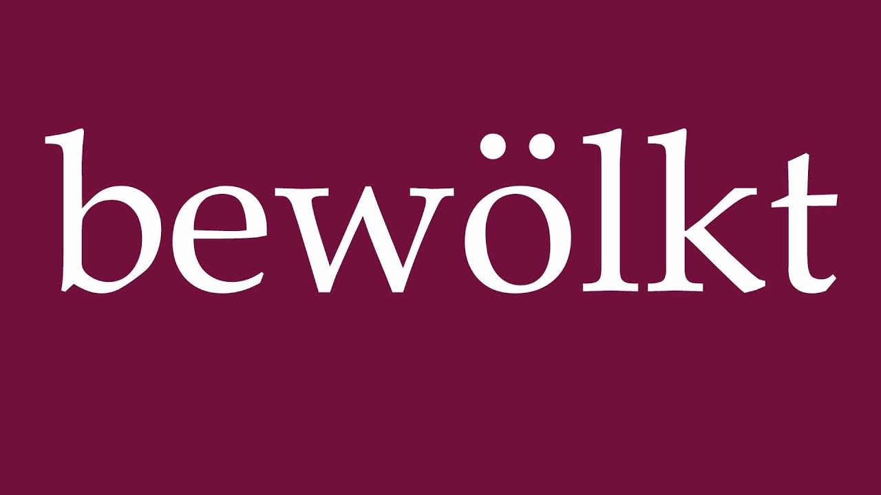 How to Pronounce ''bewölkt'' (cloudy) Correctly in German - YouTube
