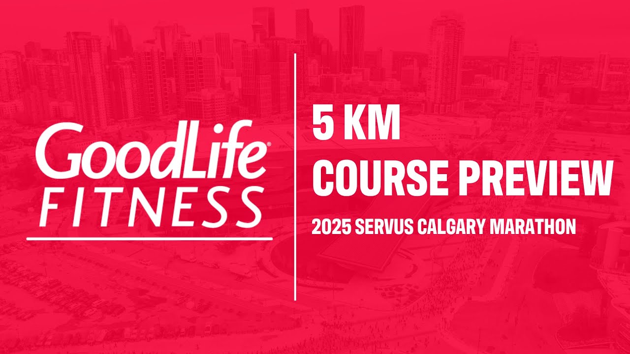 2025 Servus Calgary Marathon - GoodLife Fitness 5 km Course Preview ...