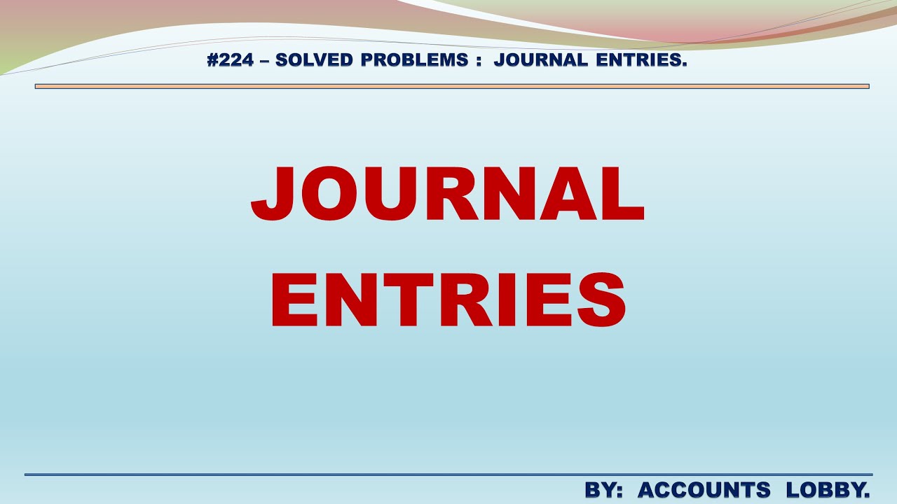 #224 - SOLVED PROBLEMS - JOURNAL - JOURNAL ENTRIES - PREPARATION OF ...