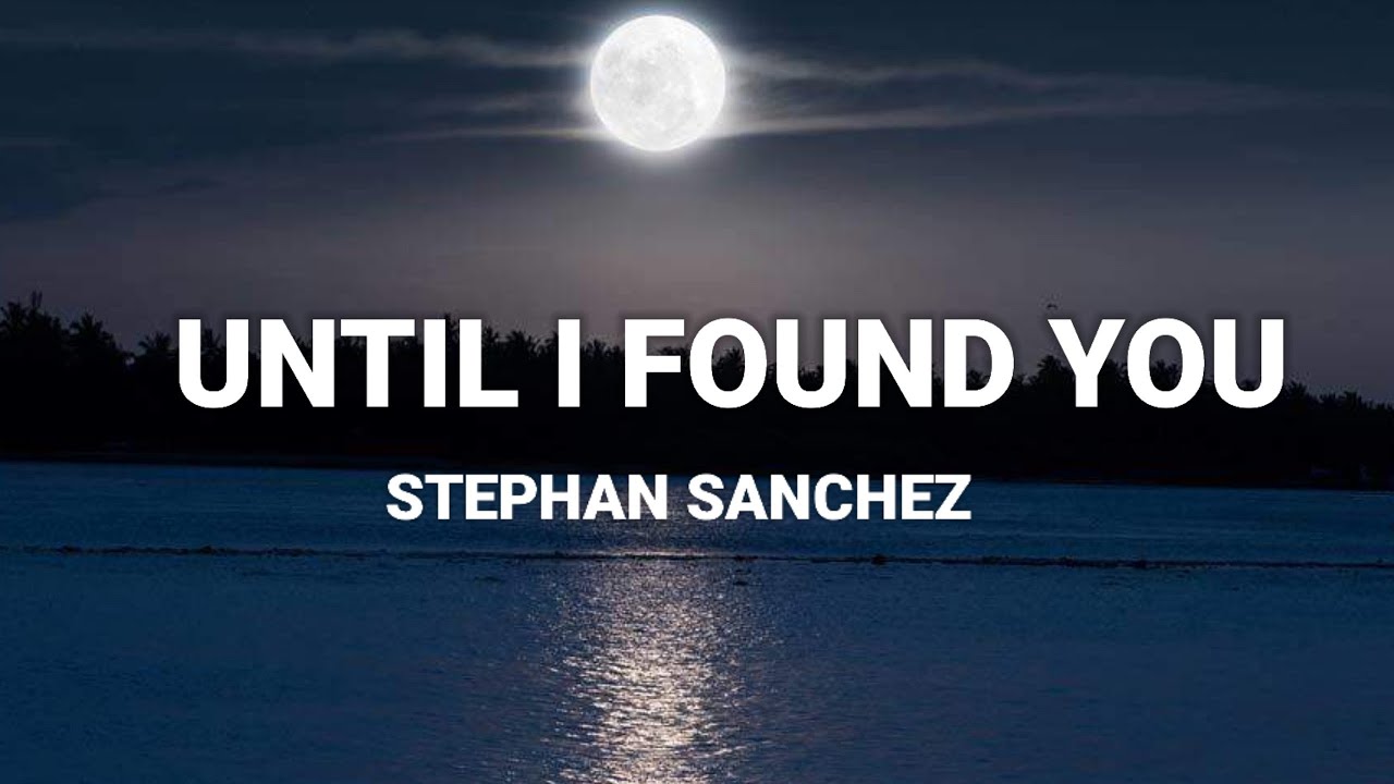 STEPHAN SANCHEZ - UNTIL I FOUND YOU ( LYRICS) - YouTube