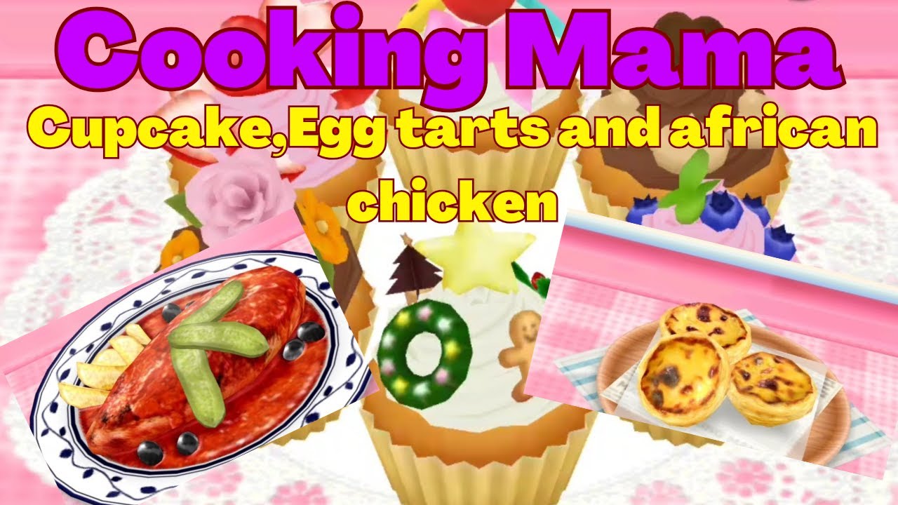 COOKING MAMA Cupcake, Egg Tarts and African Chicken - YouTube