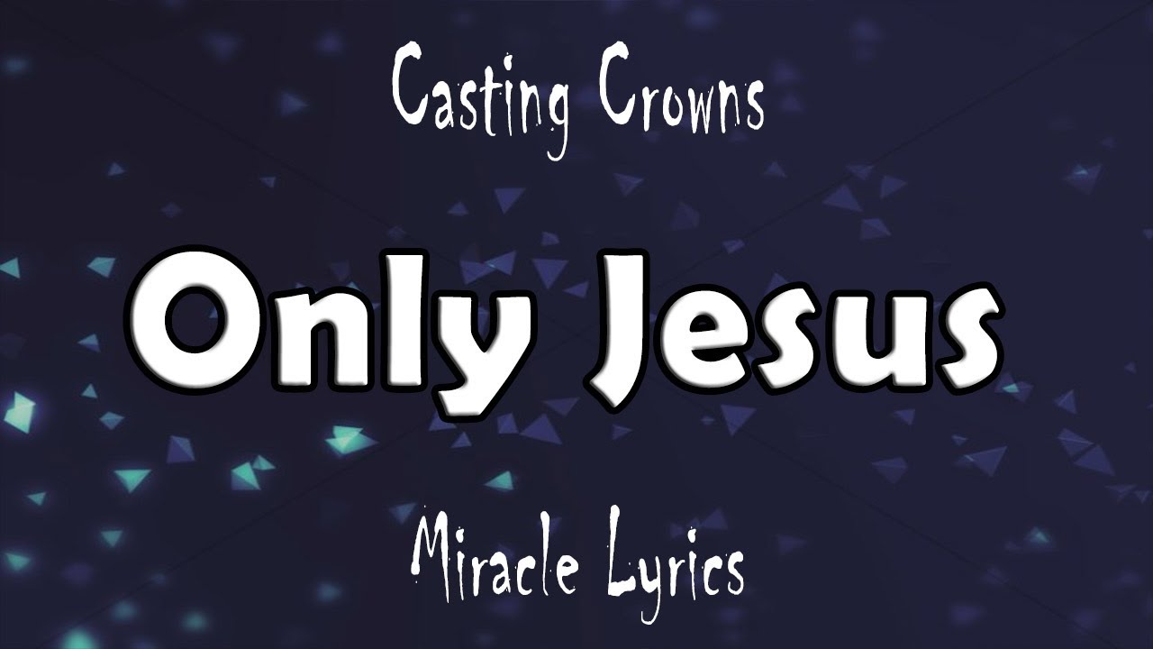 Casting Crowns - Only Jesus (Lyrics) - YouTube