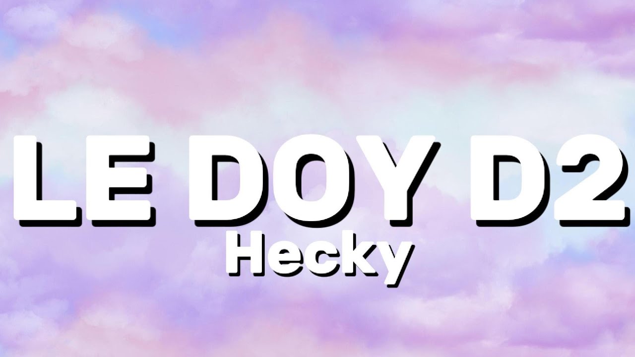 Hecky - LE DOY D2 (Lyrics) - YouTube