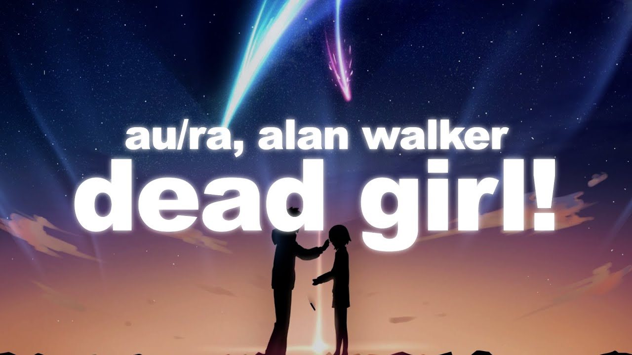 Au/Ra & Alan Walker - Dead Girl! (Lyrics) - YouTube Music