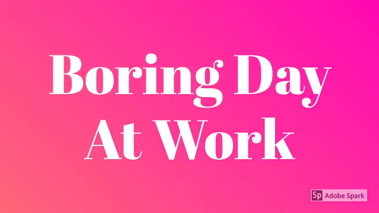 Boring Day Work Quotes