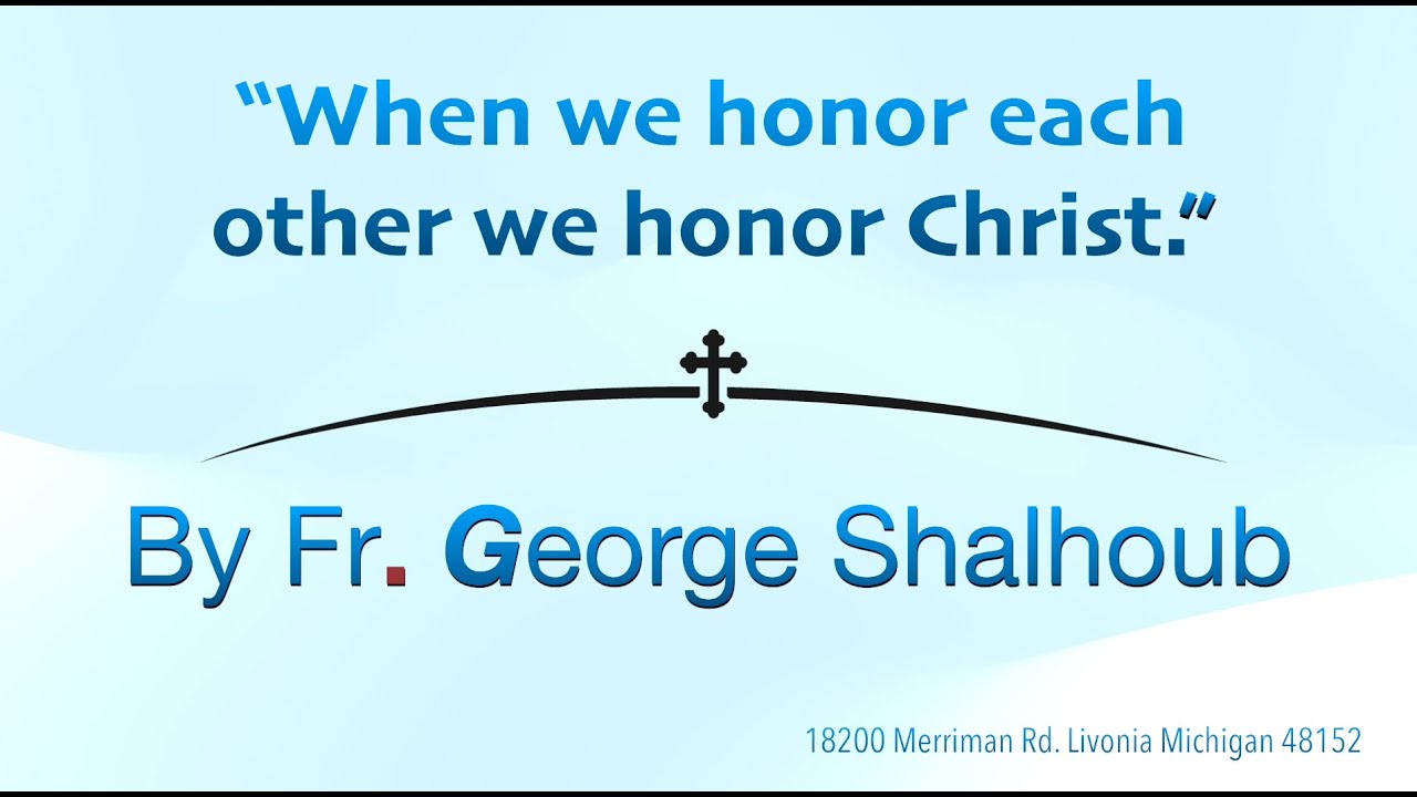 "When we honor each other we honor Christ." By Fr. George Shalhoub ...