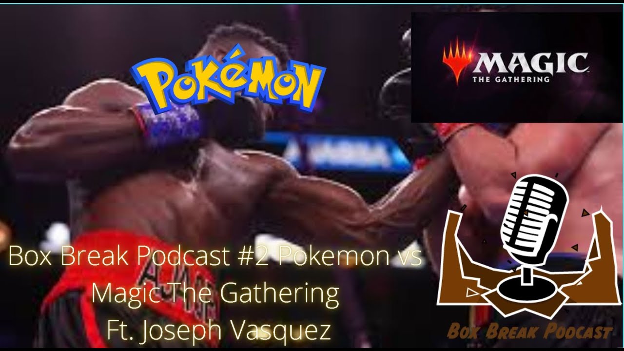 Box Break Podcast #2 Magic vs Pokemon Ft Joseph Vasquez - YouTube