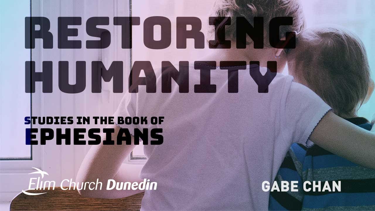 Restoring Humanity: Studies in Ephesians | Gabe Chan | 16 Jun | Elim ...