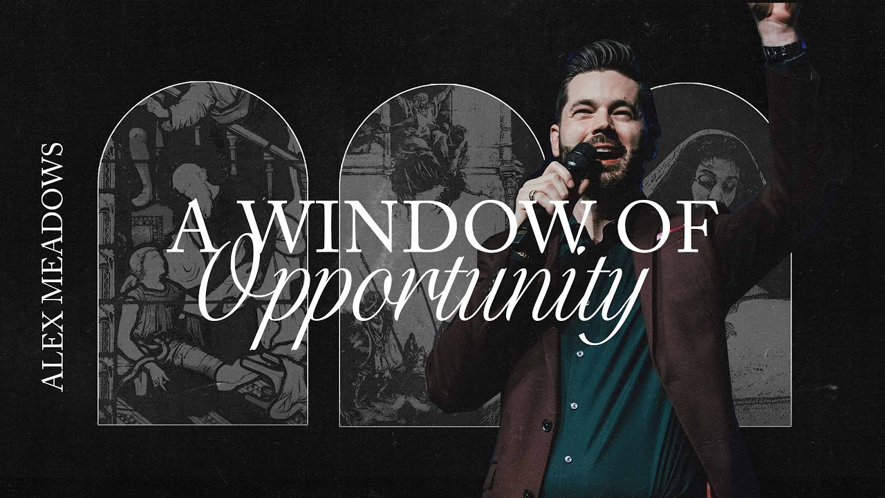 A Window of Opportunity | Pastor Alex Meadows - YouTube