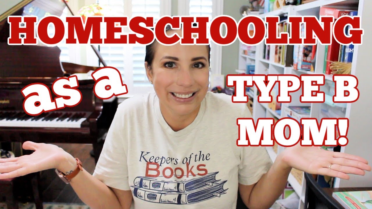 HOMESCHOOLING AS A TYPE B PERSONALITY MOM - YouTube
