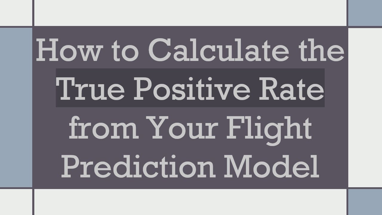 How to Calculate the True Positive Rate from Your Flight Prediction ...