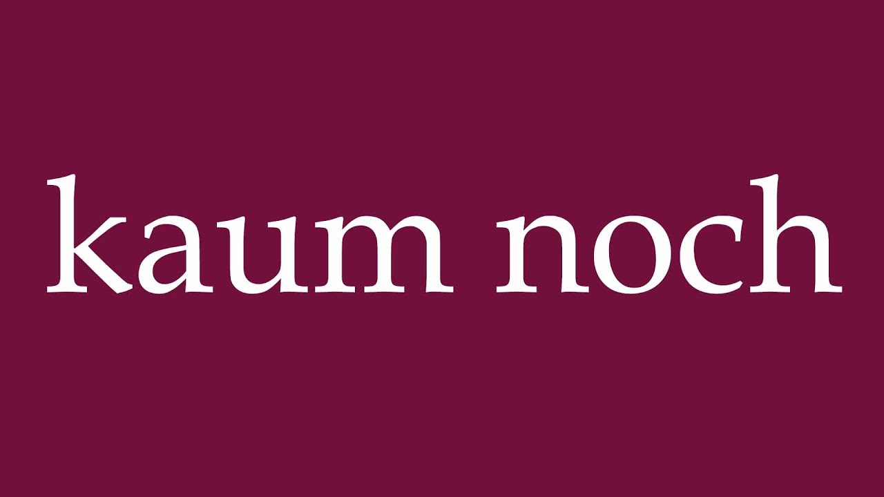 How to Pronounce ''kaum noch'' (hardly any more) Correctly in German ...