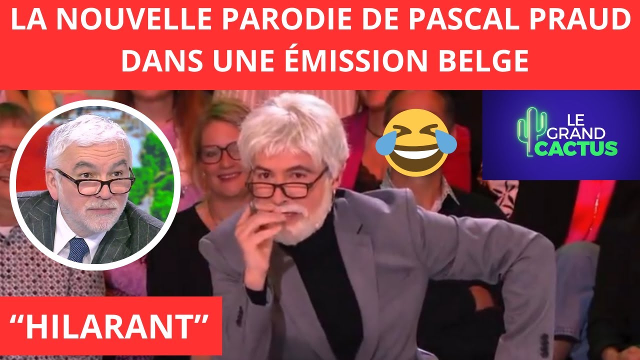 LA PARODIE DE PASCAL PRAUD DANS L'ÉMISSION BELGE - LE GRAND CACTUS ...