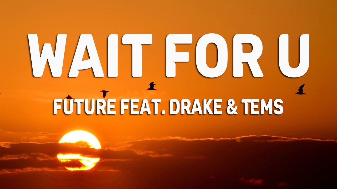 Future - WAIT FOR U (Lyrics) ft. Drake, Tems - YouTube