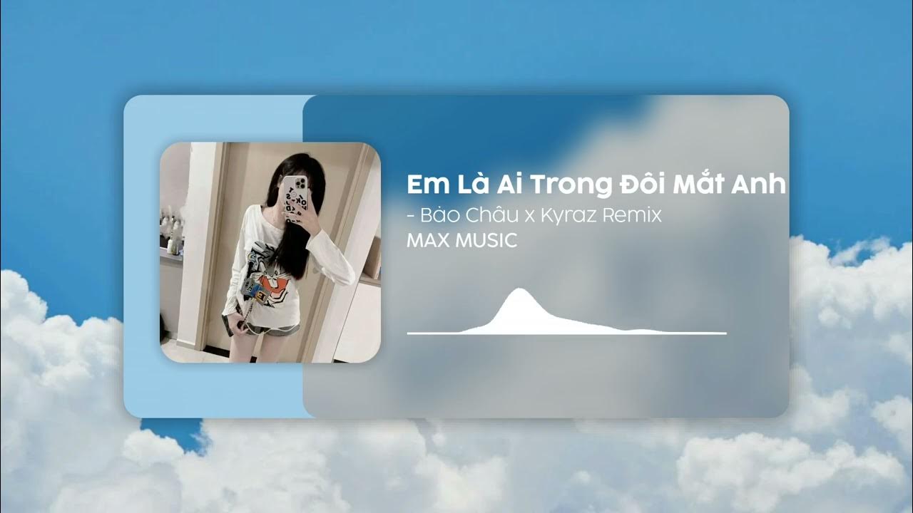 Em Là Ai Trong Đôi Mắt Anh - Nguyễn Trung Đức ( Bảo Châu x Kyraz remix ) - EDM HOT TREND TIKTOK ...