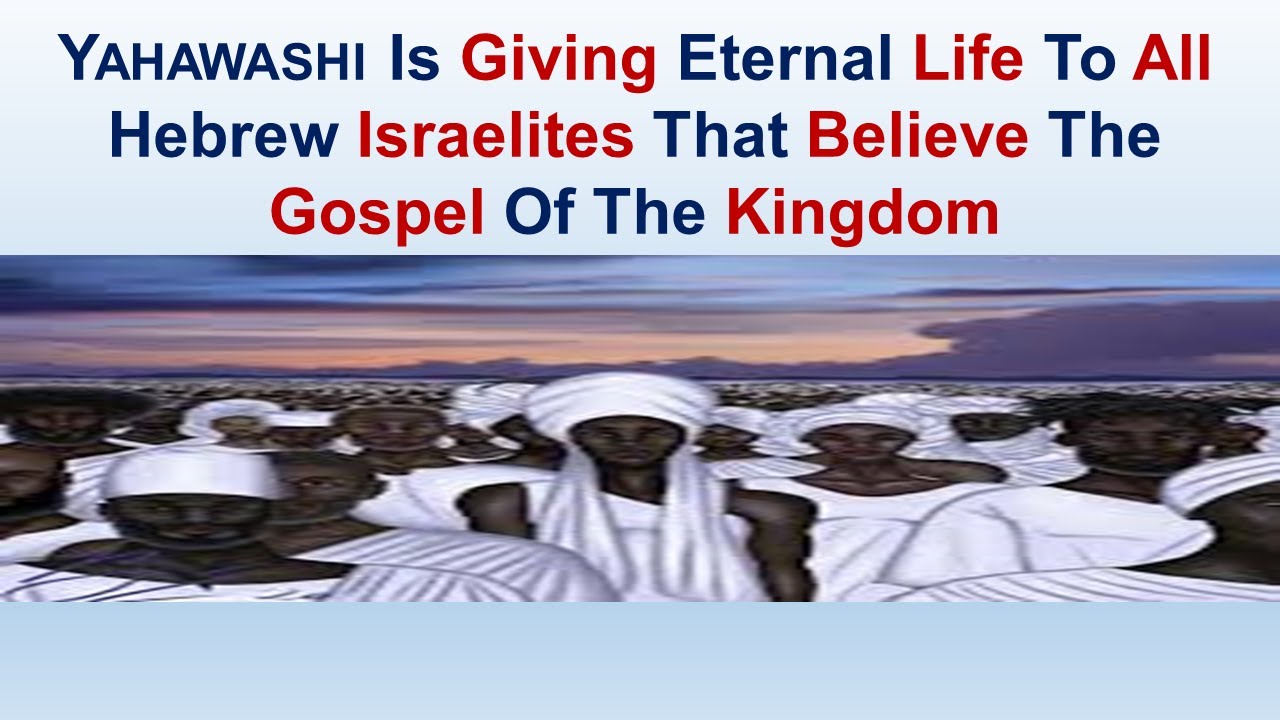 Yahawashi Is Giving Eternal Life To All Hebrew Israelites That Believe ...