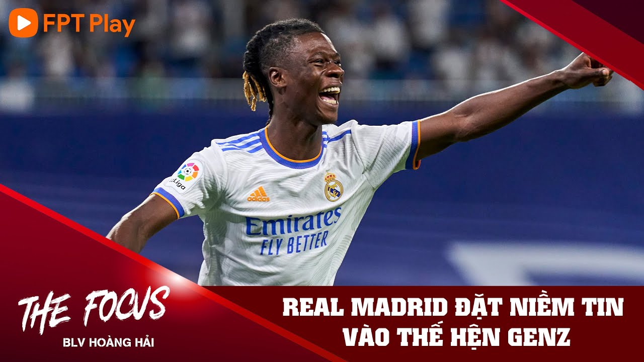 THE FOCUS | REAL MADRID ĐẶT NIỀM TIN VÀO THẾ HỆ GENZ - YouTube