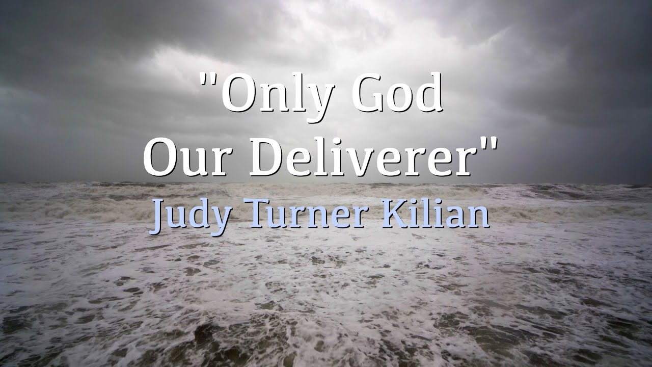 Only God Our Deliverer | Judy Turner Kilian - YouTube