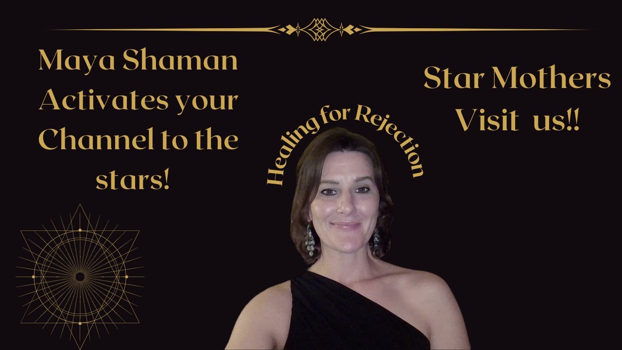 Rejection Relationships, Maya Shaman Activates your CHANNELS To the ...