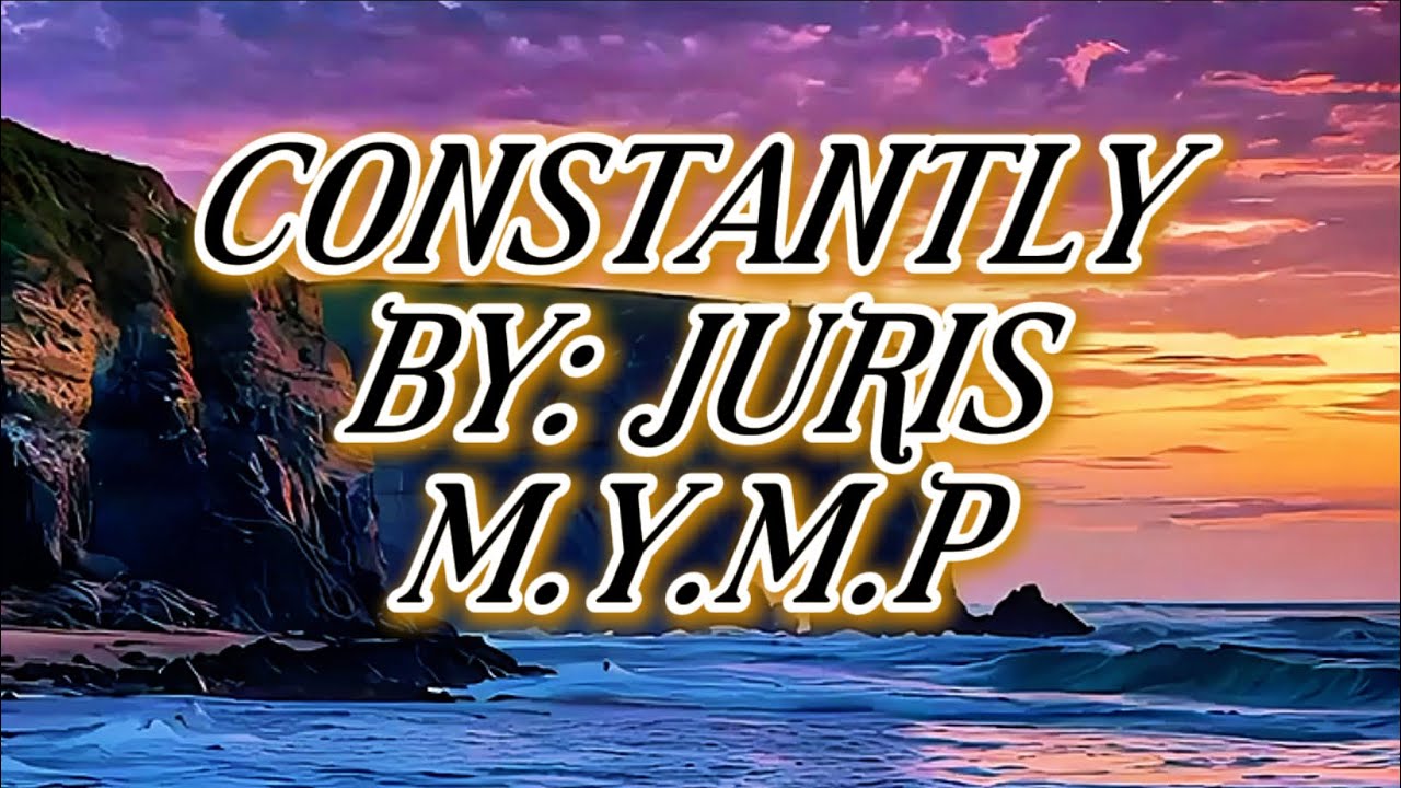CONSTANTLY~ Music lyrics video ~JURIS MYMP - YouTube