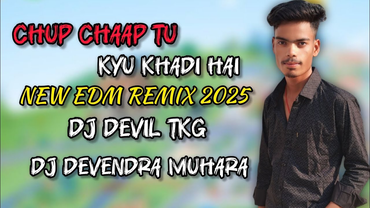 CHUP CHAAP TU KYU KHADI HAI - NEW EDM REMIX 2025 - DJ DEVIL TKG _ { DJ DEVENDRA MUHARA } - YouTube