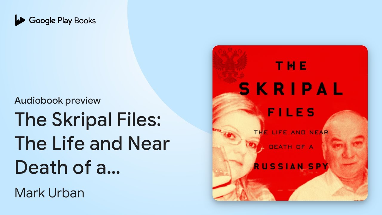 The Skripal Files: The Life and Near Death of a… by Mark Urban ...