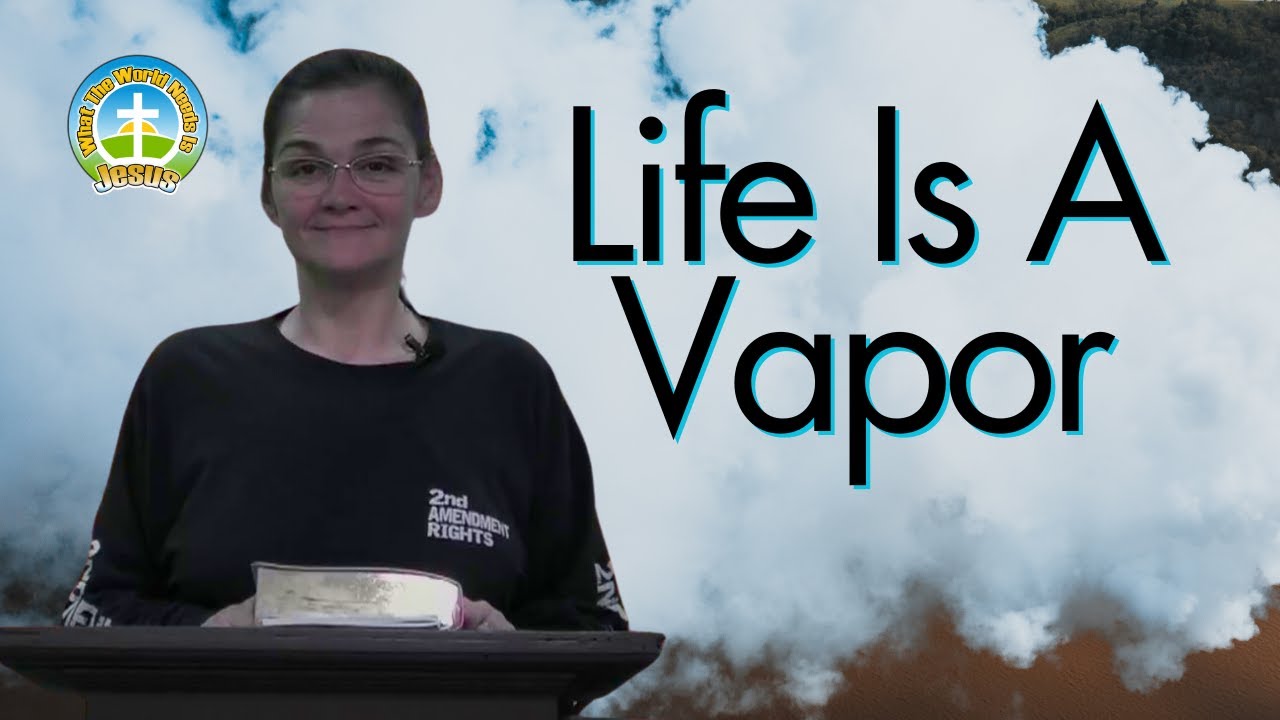 Life Is A Vapor | What The World Needs Is Jesus | Week # 205 - YouTube