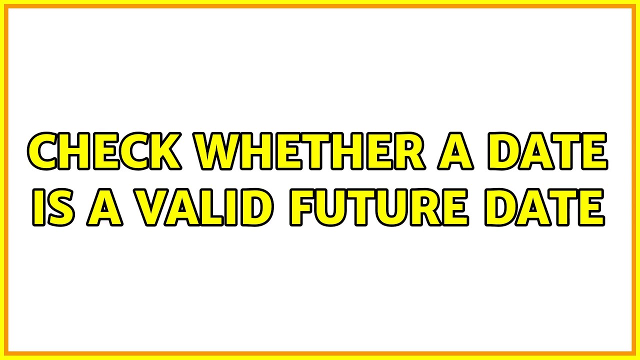 Check whether a date is a valid future date (3 Solutions!!) - YouTube