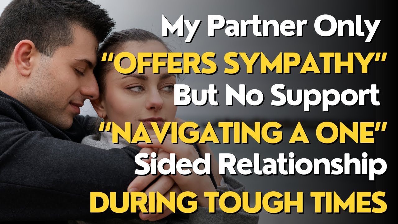 My Partner Only Offers Sympathy But No Support Navigating a One Sided ...