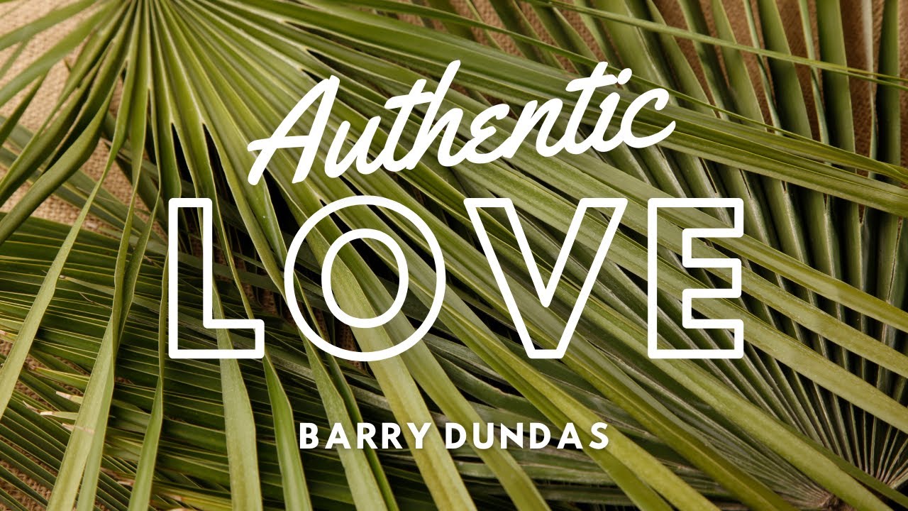 Real Life/Real Love Part Six: Authentic Love by Rev. Barry Dundas - YouTube