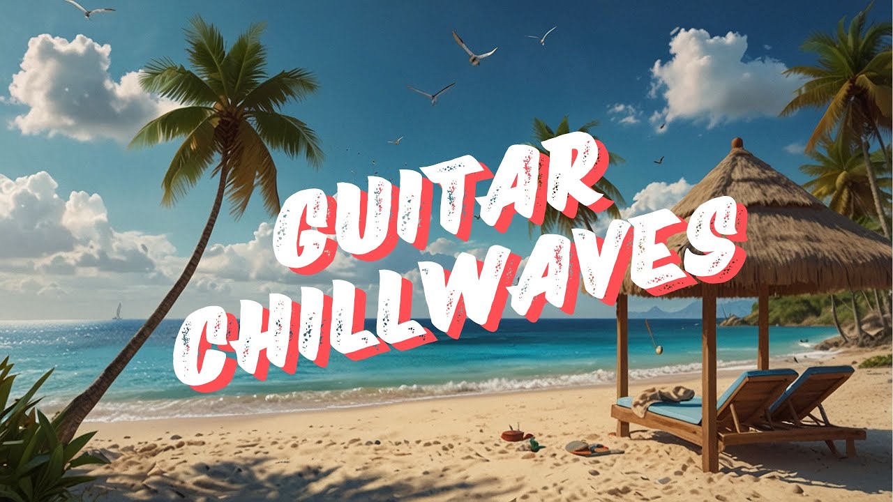 "Guitar Chillwaves" Soothing Classical Guitar by the Beach - Stress ...