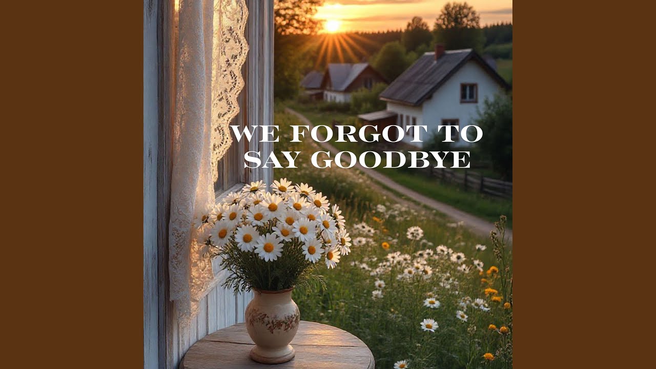 We Forgot to Say Goodbye - YouTube