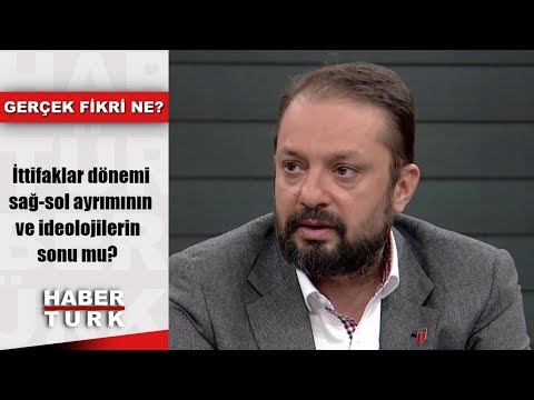 Gerçek Fikri Ne? - 13 Nisan 2019 (İttifaklar dönemi sağ-sol ayrımının ve ideolojilerin sonu mu?)