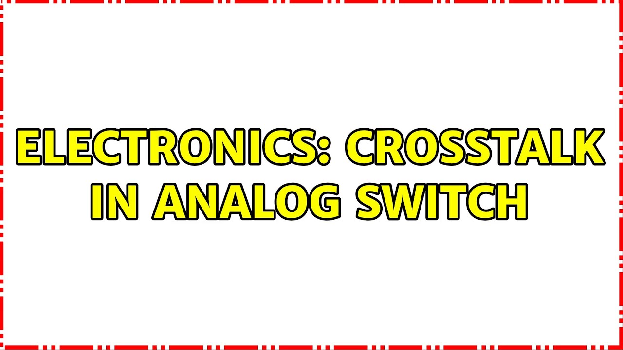 Electronics: Crosstalk in analog switch (2 Solutions!!) - YouTube