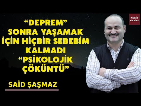 Said Şaşmaz - Deprem Sonra Yaşamak İçin Hiçbir Sebebim Kalmadı-Psikolojik Çöküntü