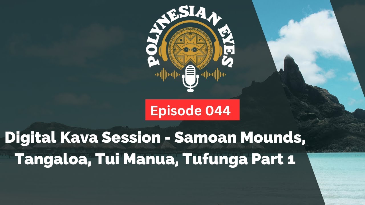 Digital Kava Session - Samoan Mounds, Tangaloa, Tui Manua, Tufunga Part ...