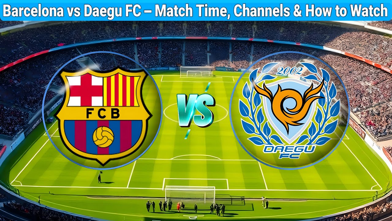 Barcelona vs Daegu FC | Match Details, Time & Broadcast Channels ...