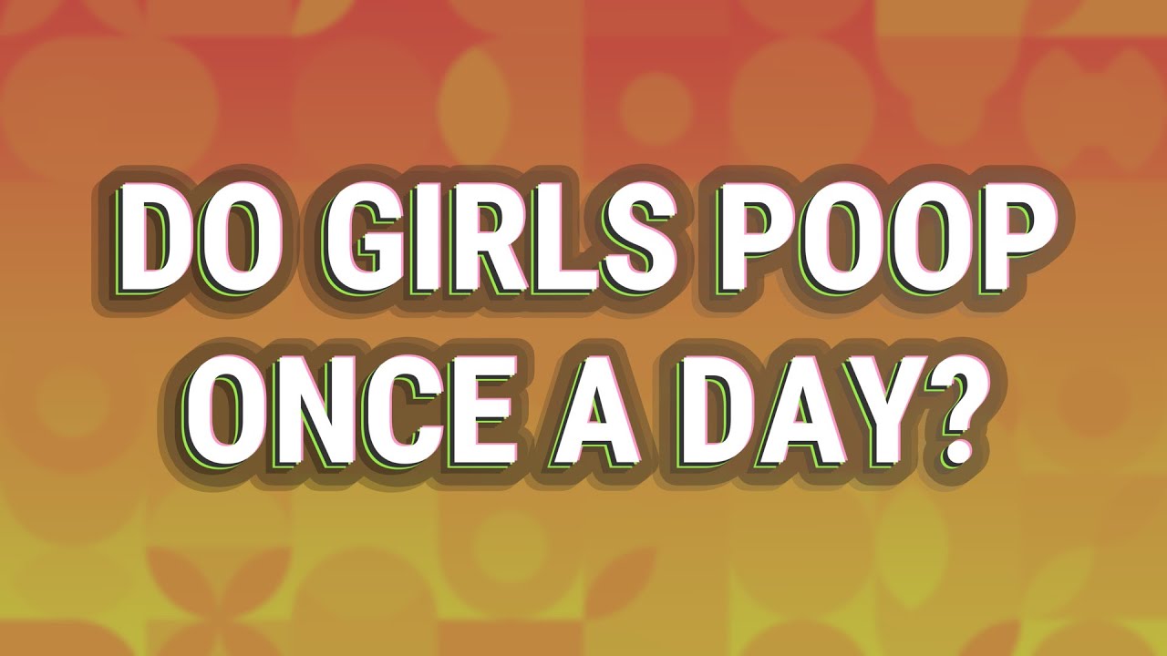 Do girls poop once a day? - YouTube