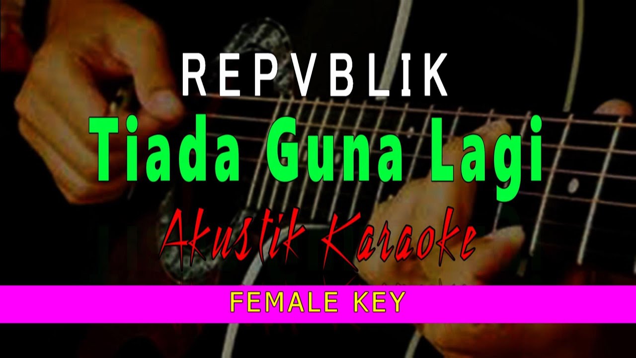 Repvblik - Tiada Guna Lagi // FEMALE KEY (Karaoke Akustik) - YouTube