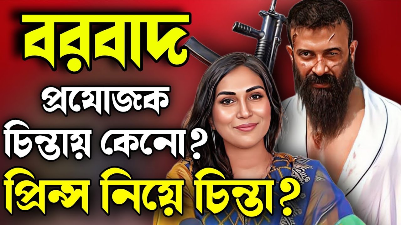SHAKIB KHAN Borbaad বরবাদ দিয়ে টাকা তুলতে ব্যর্থ প্রযোজক Shahreen Akter Sumi😞Prince বাজেট জানা ...