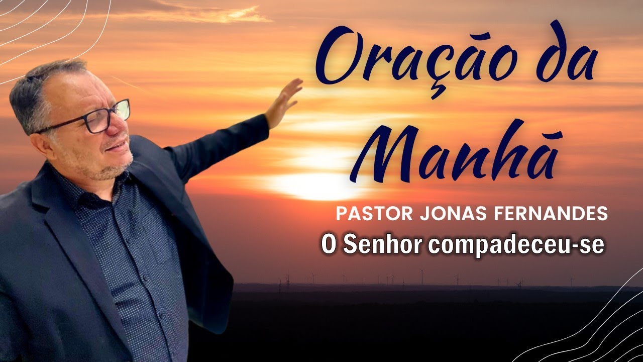 Oração da manhã O SENHOR COMPADECEU-SE DO SEU POVO com o pastor Jonas ...