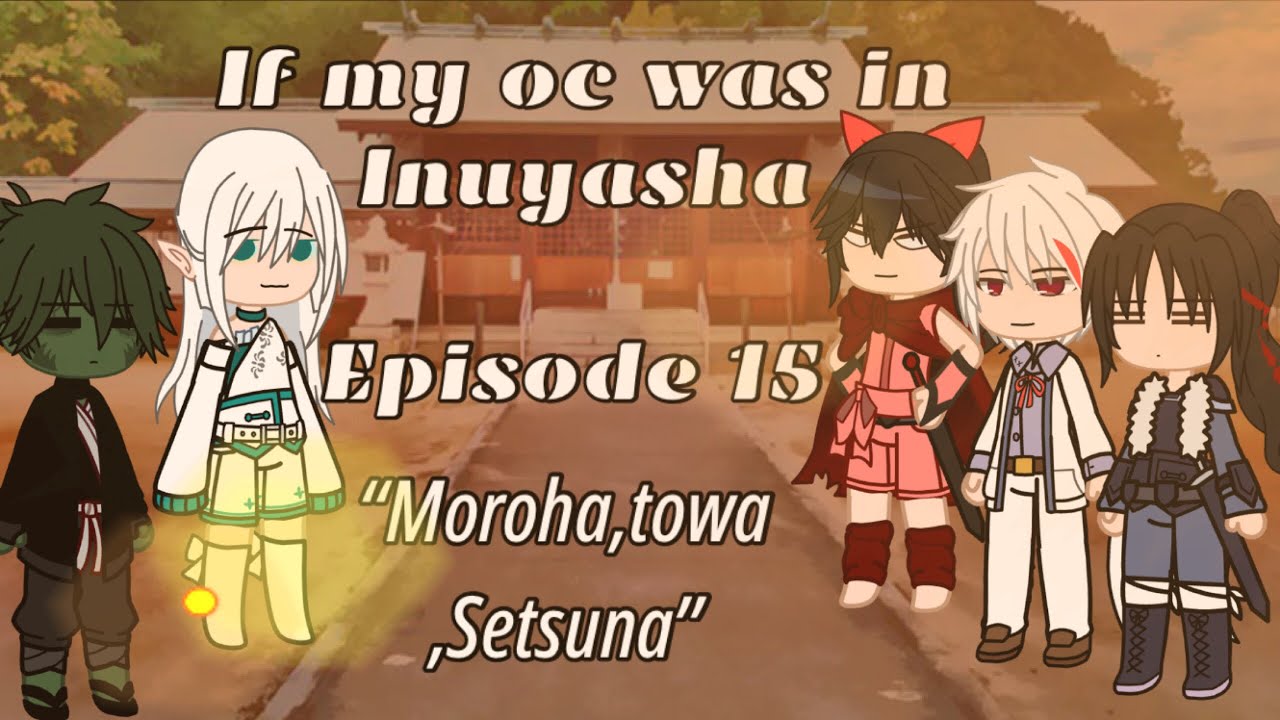 If my oc was in Inuyasha |Gacha club| episode 15 “Moroha, Towa, Setsuna ...