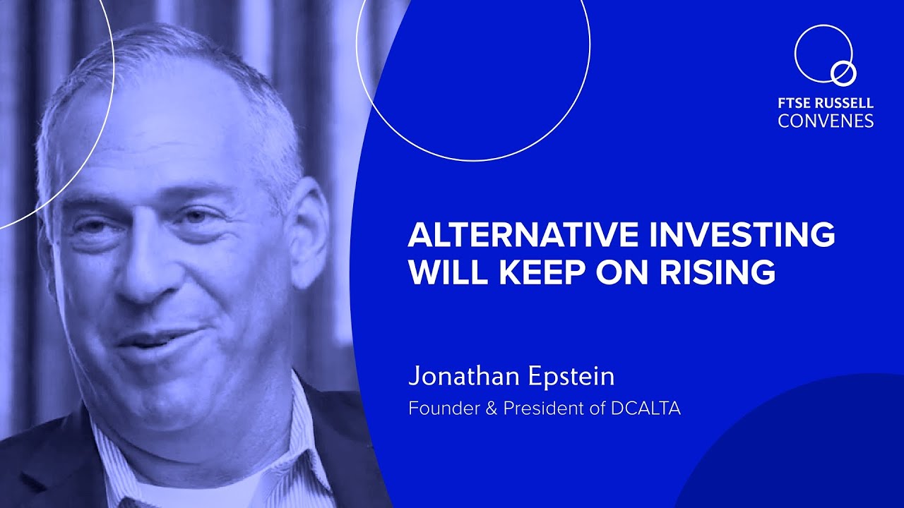 Alternative investing will keep on rising | Jonathan Epstein, DCALTA | FTSE Russell Convenes ...