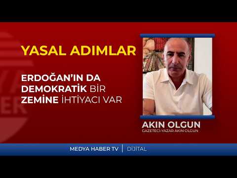 Akın Olgun: Erdoğan’ın da demokratik bir zemine ihtiyacı var;