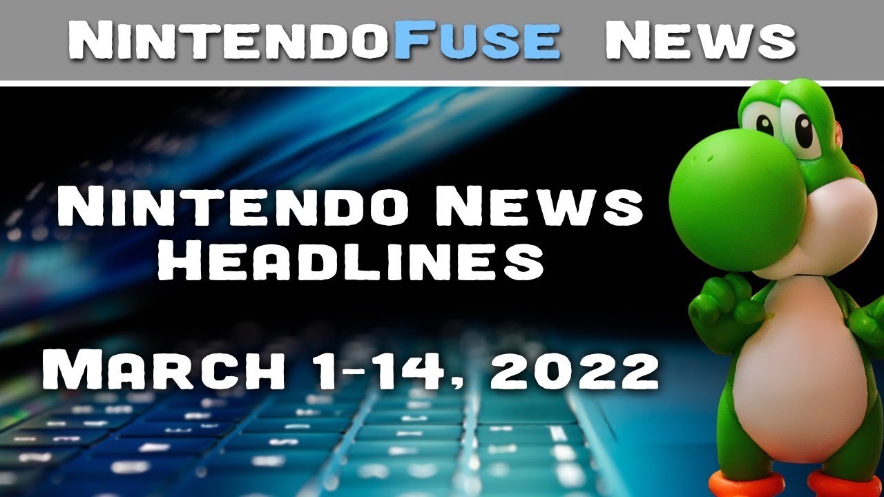 Nintendo News Headlines for March 1-14, 2022 | Clip from NintendoFuse ...