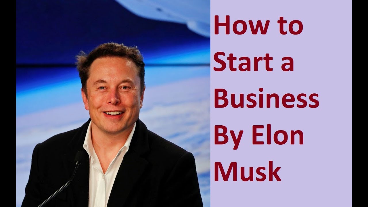 How to Start a Business By Elon Musk - YouTube