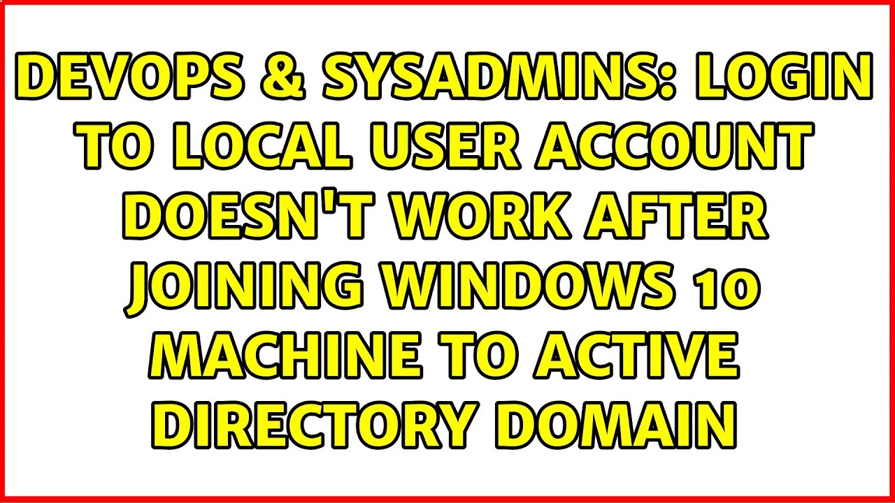 Login to local user account doesn't work after joining Windows 10 ...
