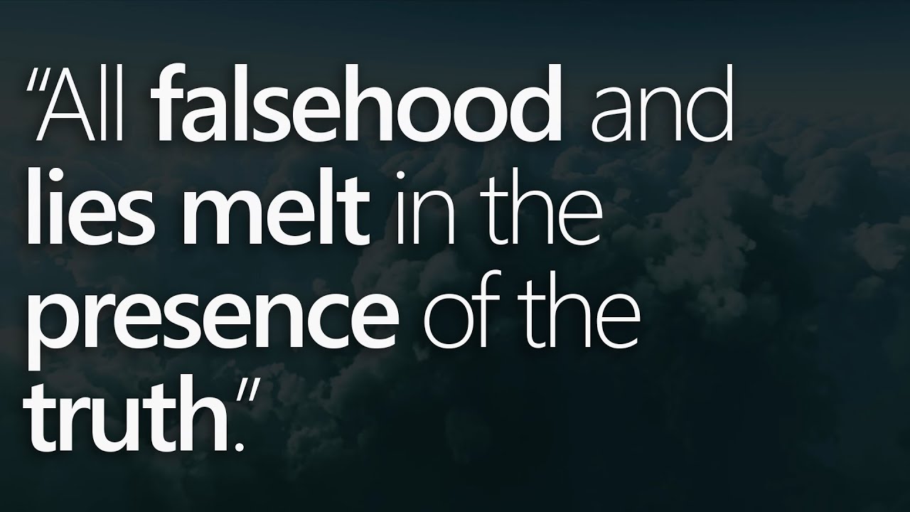 "All falsehood and lies melt in the presence of the truth" - YouTube