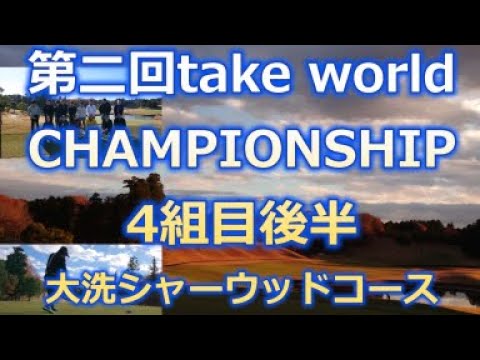 第二回take world CHAMPIONSHIP 4組目後半【太平洋クラブ大洗シャーウッドコース】 - YouTube