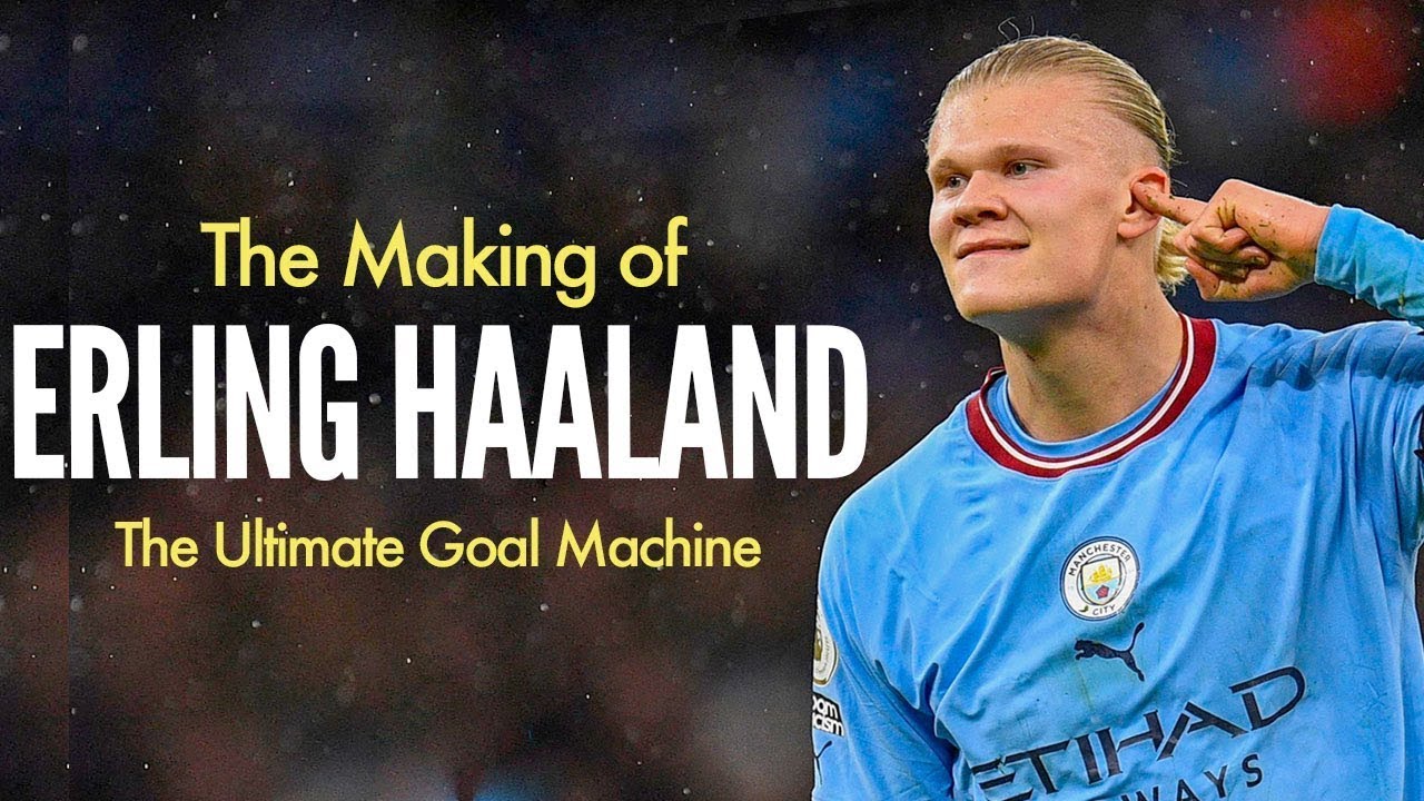 Erling Haaland Making of the Ultimate Goal Machine - YouTube